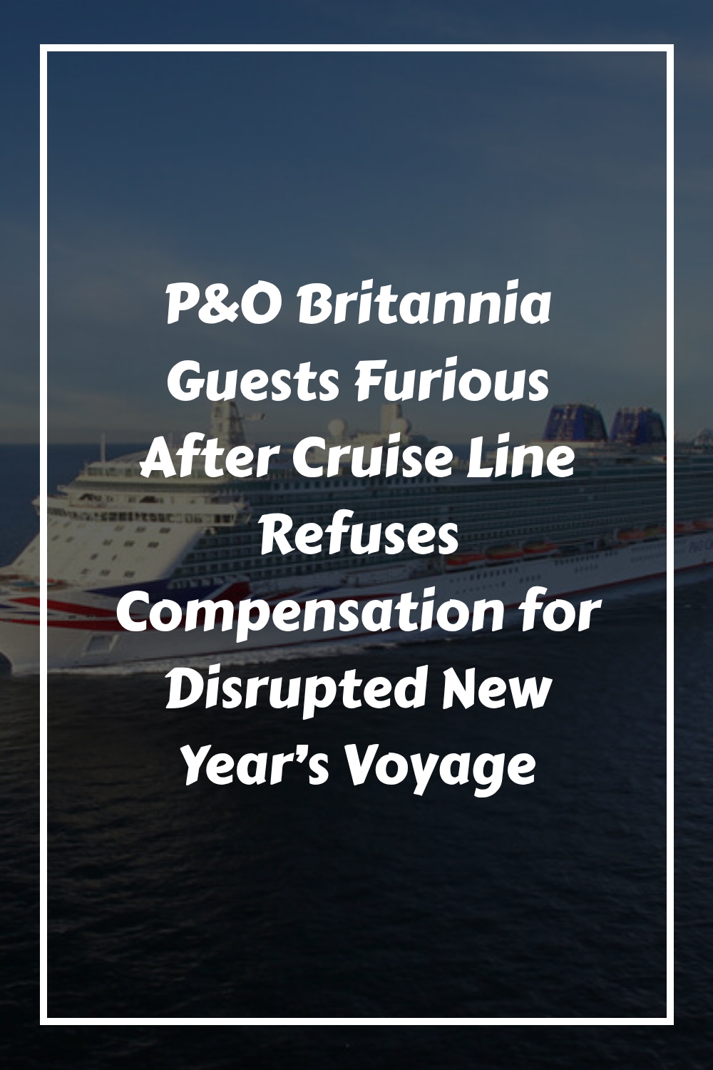P&O Britannia Guests Furious After Cruise Line Refuses Compensation for ...