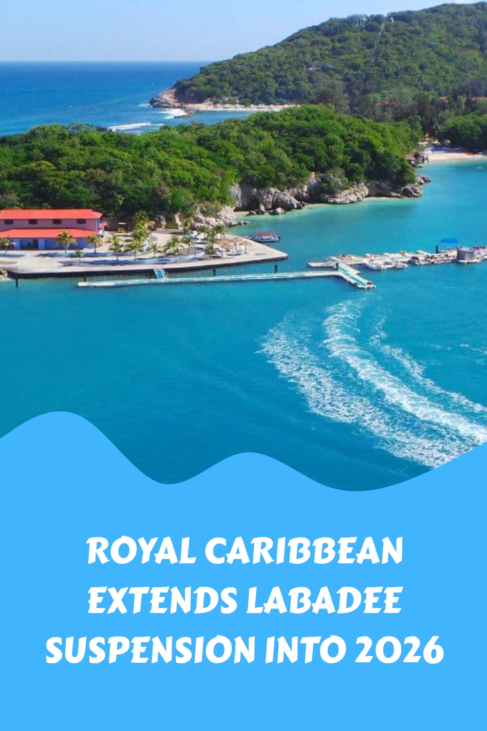 Royal Caribbean Extends Labadee Suspension Into 2026